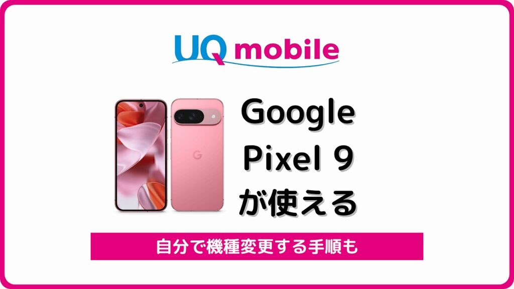 UQモバイルでGoogle Pixel 9／9 Proが使える！自分で機種変更も | シムラボプラス